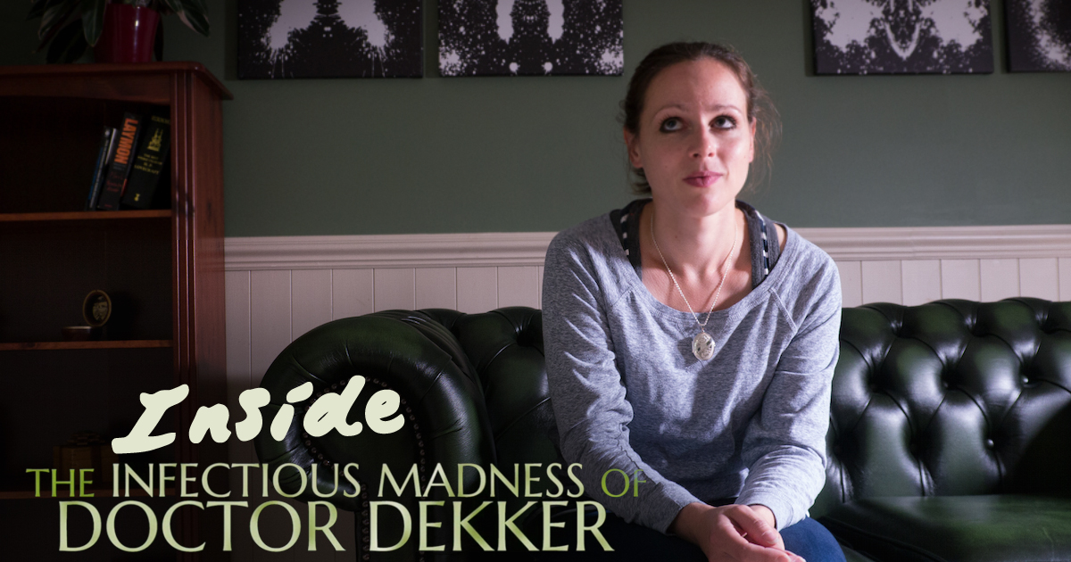 Behind-The-Scenes: The Infectious Madness of Doctor Dekker